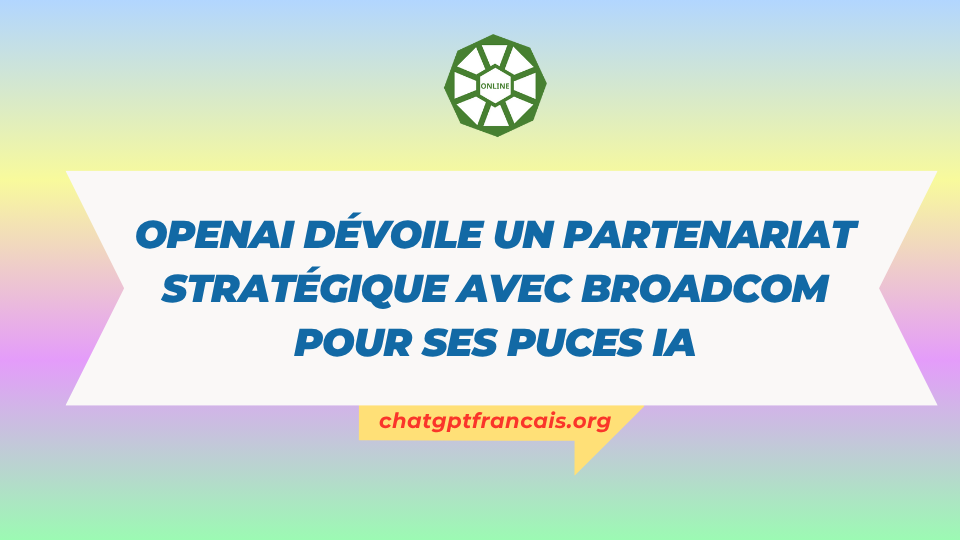OpenAI dévoile un partenariat stratégique avec Broadcom pour ses puces ...